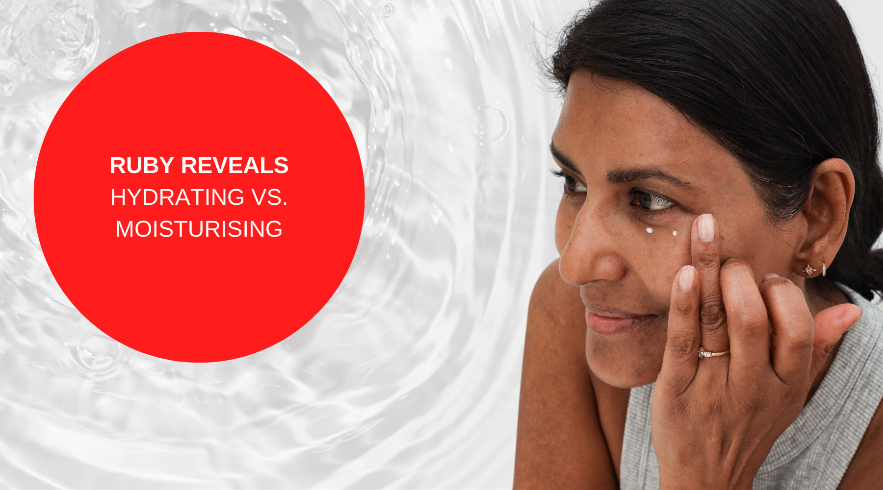RUBY REVEALS | HYDRATION VS. MOISTURISATION WHAT'S THE DIFFERENCE?