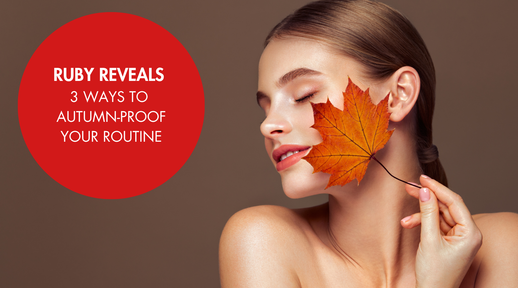 RUBY REVEALS | 3 WAYS TO AUTUMN-PROOF YOUR ROUTINE